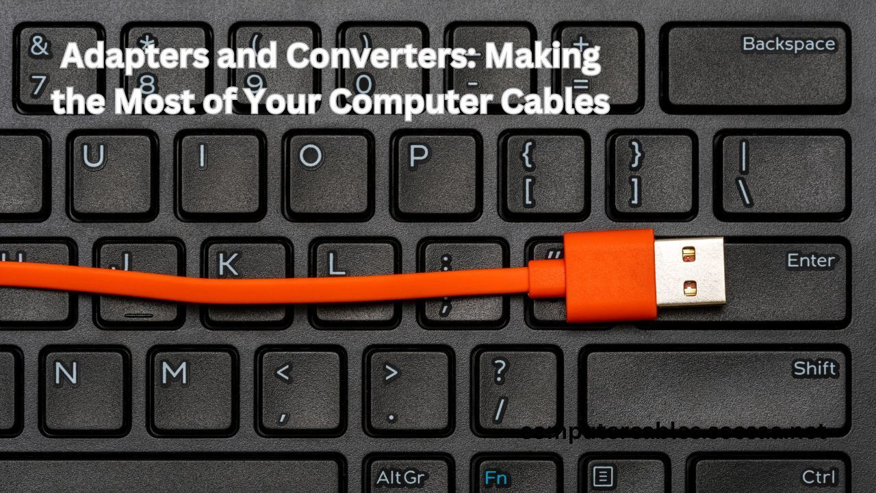 Adapters and Converters: Making the Most of Your Computer Cables ...